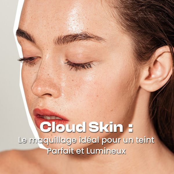 Cloud Skin : Le maquillage idéal pour un Teint Parfait et Lumineux - Le ...